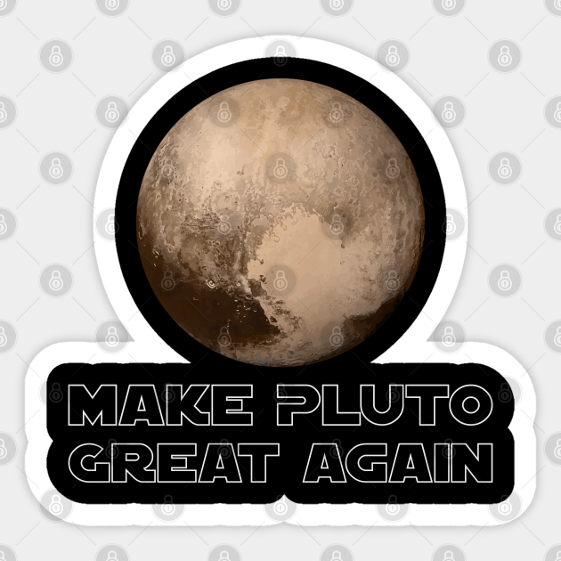 Make Pluto Great Again - Pluto Is A Planet - Sticker | TeePublic